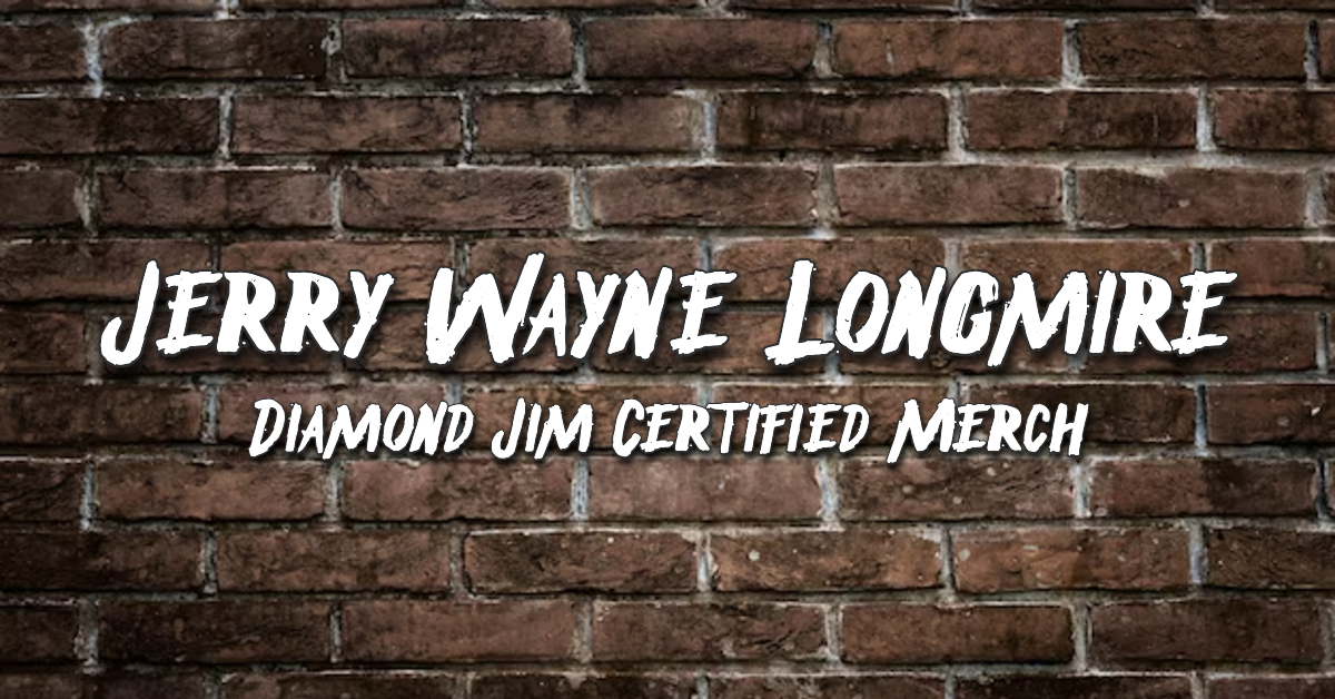 Products – Jerry Wayne Longmire - Diamond Jim Certified Merch